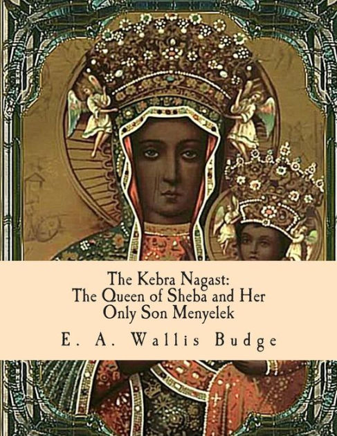 The Kebra Nagast: The Queen of Sheba and Her Only Son Menyelek by E a ...