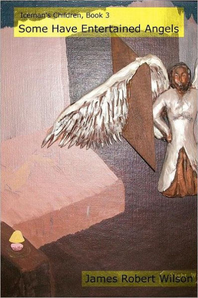 Iceman's Children: Some Have Entertained Angels by James Robert Wilson ...