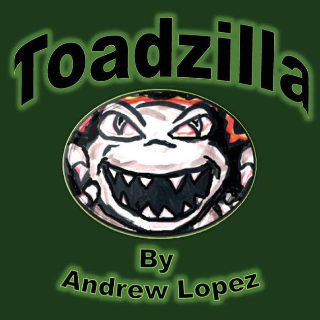 Toadzilla by Luis A Lopez Jr, Andrew D Lopez, Paperback | Barnes & Noble®