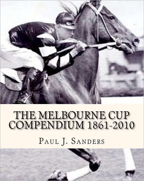 The Melbourne Cup Compendium (1861-2010): Revised Edition by Paul J ...