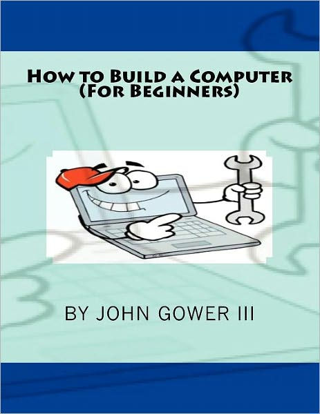 How to Build a Computer (For Beginners) by John Gower III, Paperback ...