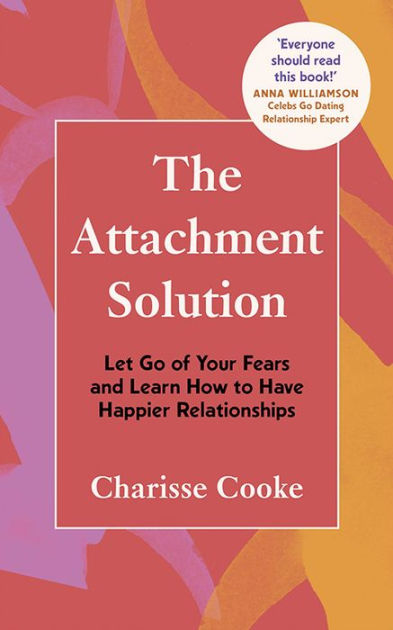 The Attachment Solution: Let Go of Your Fears and Learn How to Have ...