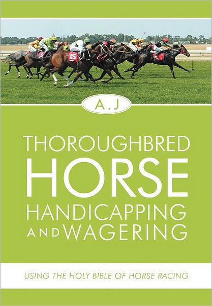 Thoroughbred Horse Handicapping and Wagering: Using the Holy Bible of ...