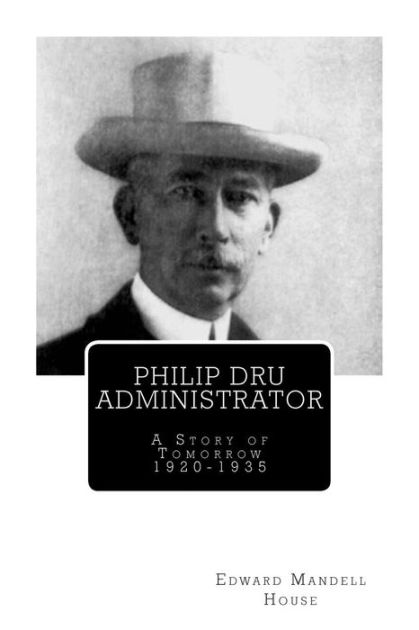 Philip Dru: Administrator: A Story of Tomorrow, 1920-1935 by Edward ...