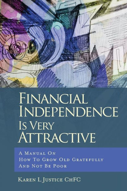 Financial Independence Is Very Attractive: A Manual On How To Grow Old ...