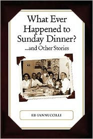 What Ever Happened to Sunday Dinner and Other Stories by Ed Iannuccilli ...