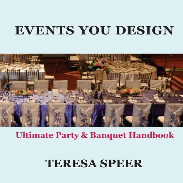 Events You Design: The Ultimate Party and Banquet Handbook by Teresa ...