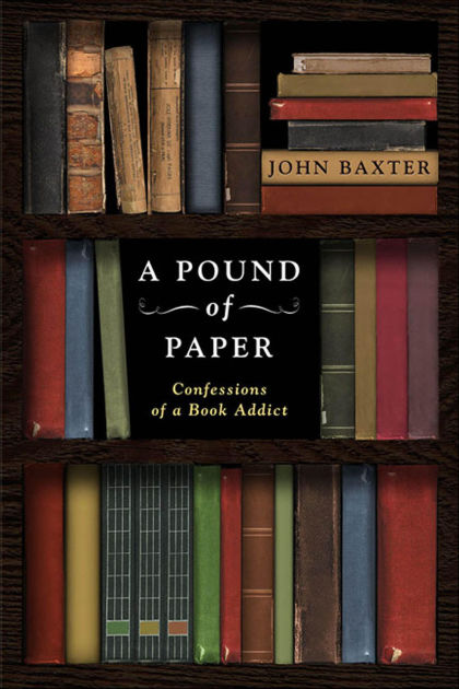 A Pound of Paper: Confessions of a Book Addict by John Baxter ...
