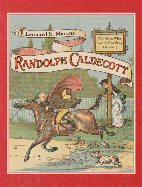 Randolph Caldecott: The Man Who Could Not Stop Drawing by Leonard S ...