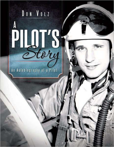 A Pilot's Story: An Autobiography of a Pilot by Don Volz, Paperback ...