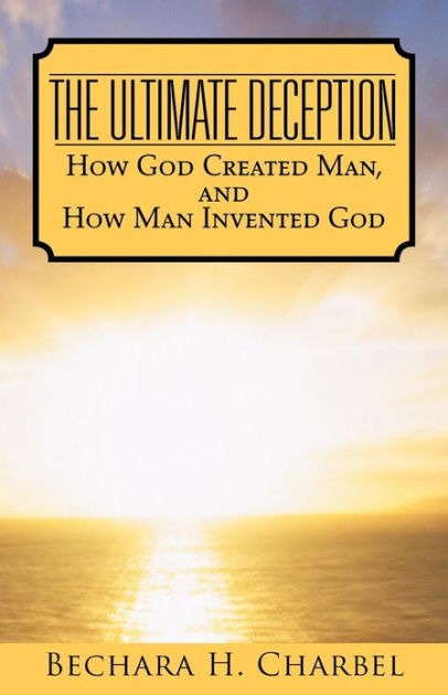The Ultimate Deception: How God Created Man, and How Man Invented God ...