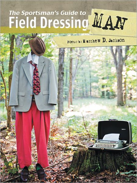 The Sportsman's Guide to Field Dressing Man by matthew d. jackson ...
