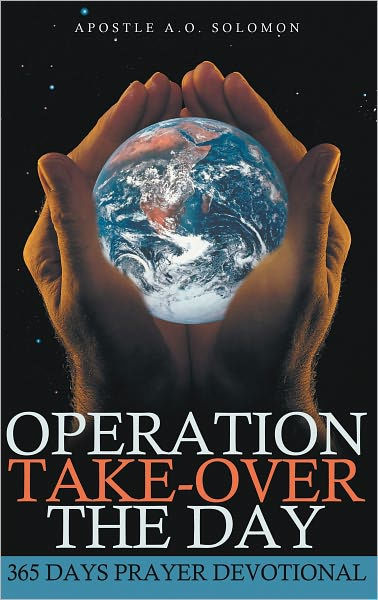 Operation Take-Over The Day: 365 Days Prayer Devotional by Apostle A.O ...