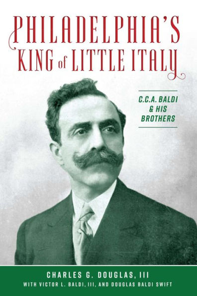 Philadelphia's King of Little Italy: C.C.A. Baldi & His Brothers by ...