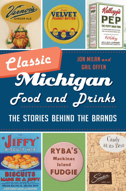 Classic Michigan Food and Drinks: The Stories behind the Brands by Jon ...