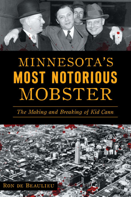 Minnesota's Most Notorious Mobster: The Making and Breaking of Kid Cann ...