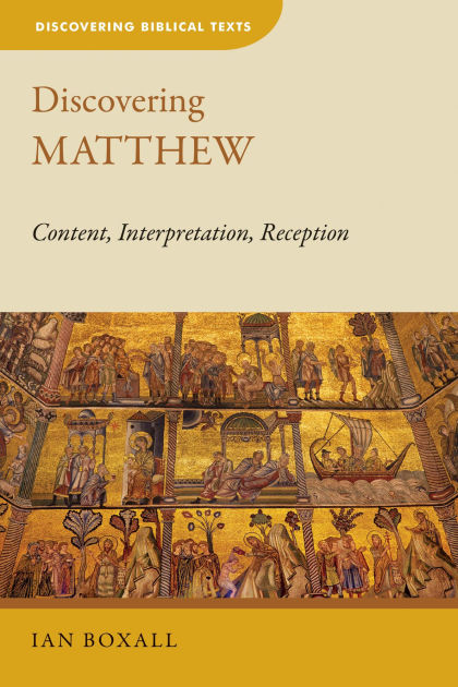 Discovering Matthew: Content, Interpretation, Reception by Ian Boxall ...