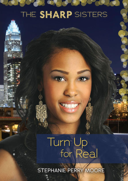 Turn Up for Real (The Sharp Sisters Series #3) by Stephanie Perry Moore ...