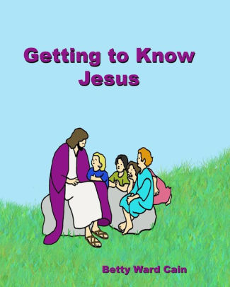 Getting to Know Jesus by Betty Ward Cain, Paperback | Barnes & Noble®