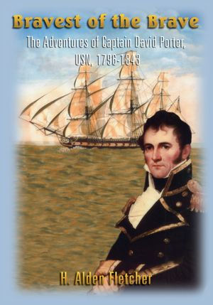 Bravest of the Brave: The Adventures of Captain David Porter, USN, 1796 ...