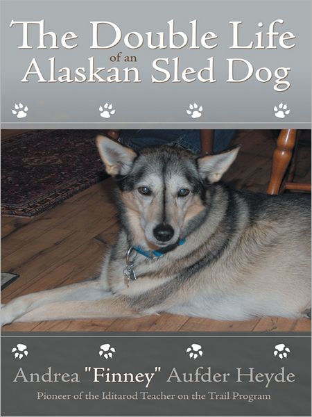 The Double Life of an Alaskan Sled Dog by Andrea "Finney" Aufder Heyde ...