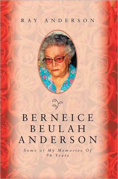 Berneice Beulah Anderson: Some of My memories Of 96 Years by Ray ...