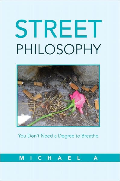 Street Philosophy: You Don't Need a Degree to Breathe by Michael A ...