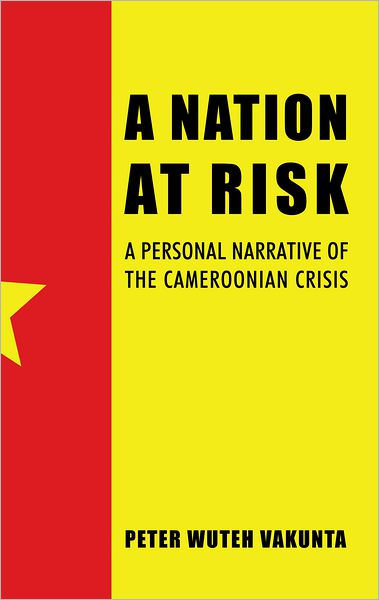 A Nation at Risk: A Personal Narrative of the Cameroonian Crisis by ...