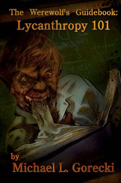 The Werewolf's Guidebook: Lycanthropy 101 by Walter M Gorecki, Michael ...