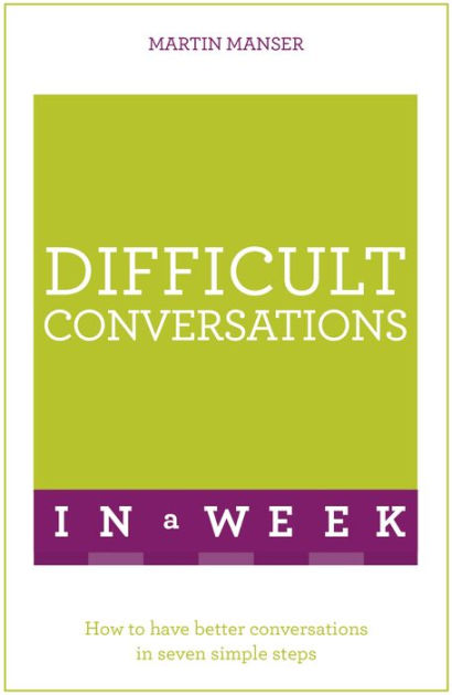 Difficult Conversations In A Week: How To Have Better Conversations In ...