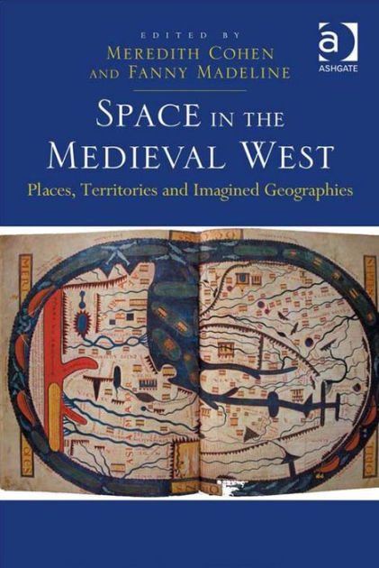 Space in the Medieval West: Places, Territories, and Imagined ...