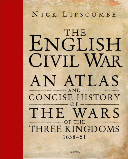 The English Civil War: An Atlas and Concise History of the Wars of the ...