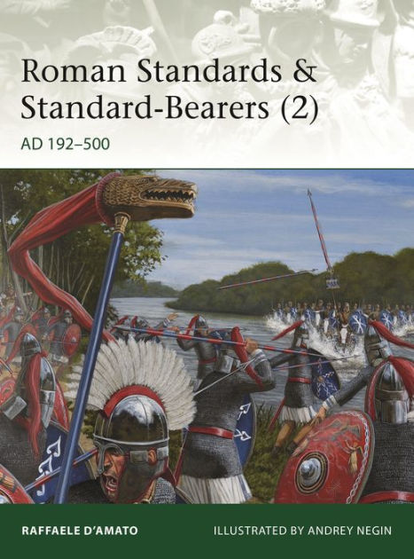 Roman Standards & Standard-Bearers (2): AD 192-500 by Raffaele D'Amato ...