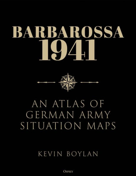 Barbarossa 1941: An Atlas of German Army Situation Maps by Kevin Boylan | eBook | Barnes & Noble®