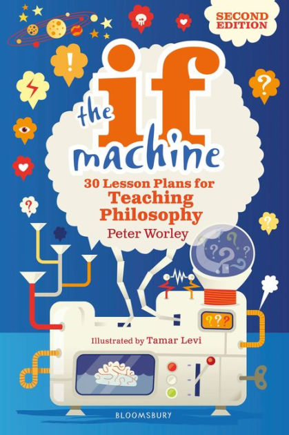 The If Machine, 2nd edition: 30 Lesson Plans for Teaching Philosophy by ...