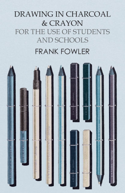 Drawing in Charcoal and Crayon for the Use of Students and Schools by ...