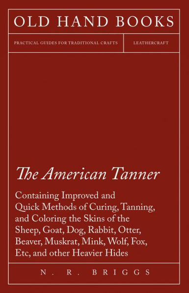 The American Tanner - Containing Improved and Quick Methods of Curing ...