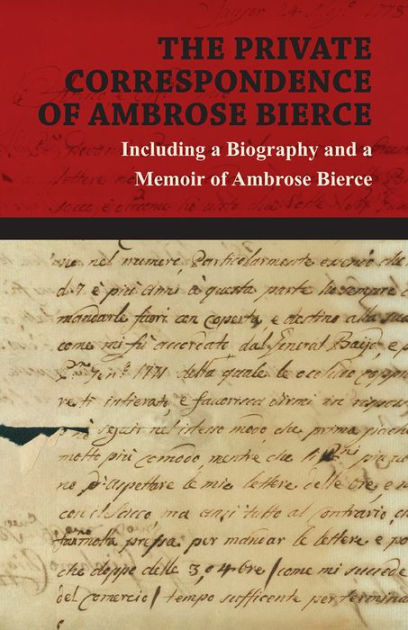 The Private Correspondence of Ambrose Bierce: A Collection of the ...