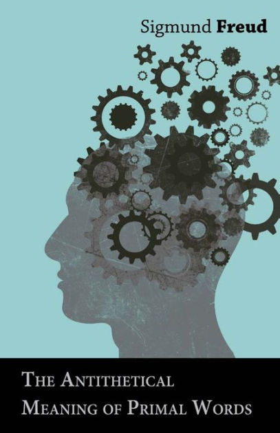 The Antithetical Meaning of Primal Words by Sigmund Freud, Paperback ...