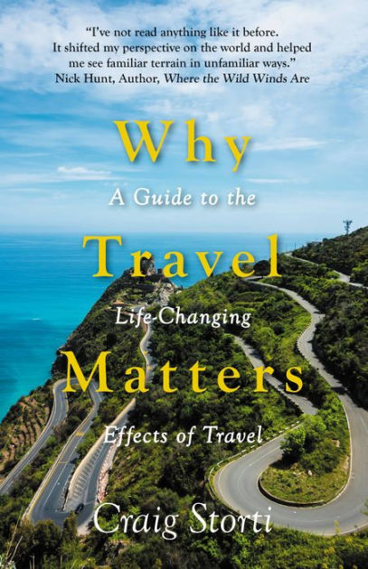 Why Travel Matters: A Guide to the Life-Changing Effects of Travel by ...