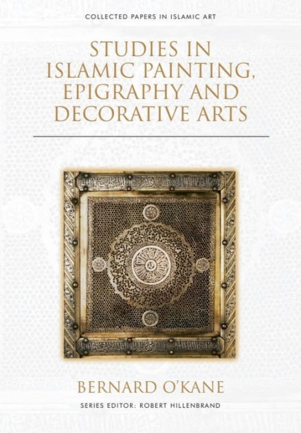 Studies in Islamic Painting, Epigraphy and Decorative Arts by Bernard O ...