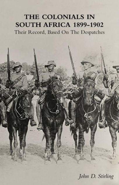 THE COLONIALS IN SOUTH AFRICA 1899-1902: Their Record, Based On the ...