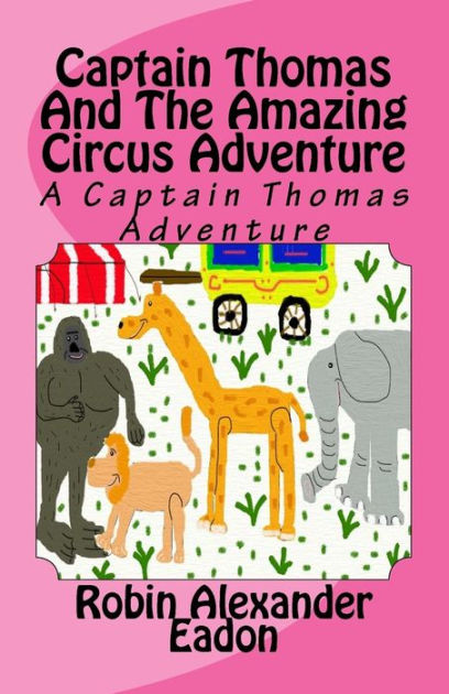 Captain Thomas And The Amazing Circus Adventure by Robin Alexander ...