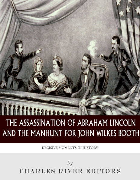 The Assassination of Abraham Lincoln and the Manhunt for John Wilkes ...
