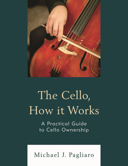 The Cello, How It Works: A Practical Guide to Cello Ownership by ...