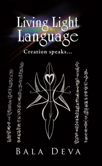 Living Light Language: Creation speaks... by Bala Deva | eBook | Barnes ...