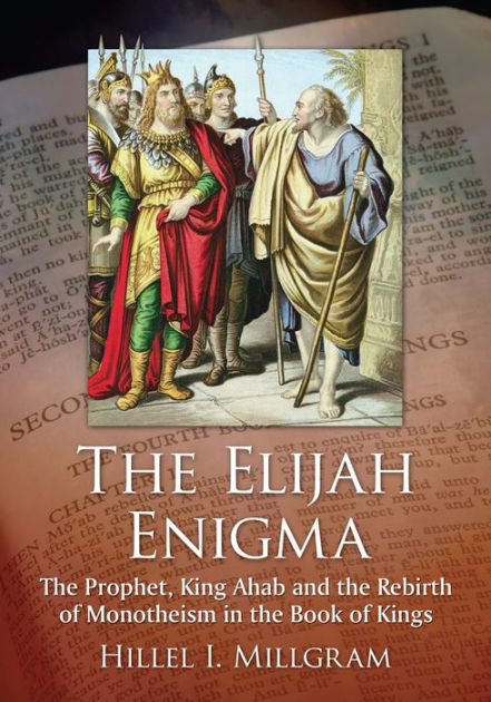 The Elijah Enigma: The Prophet, King Ahab and the Rebirth of Monotheism ...