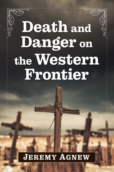 Death and Danger on the Western Frontier by Jeremy Agnew | eBook ...