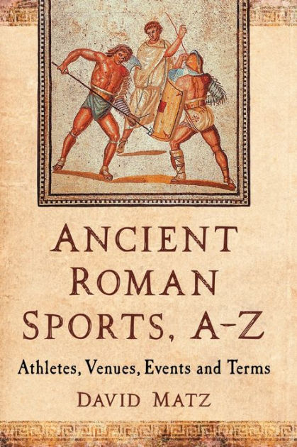 Ancient Roman Sports, A-Z: Athletes, Venues, Events and Terms by David ...