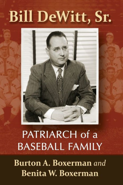 Bill DeWitt, Sr.: Patriarch of a Baseball Family by Burton A. Boxerman ...